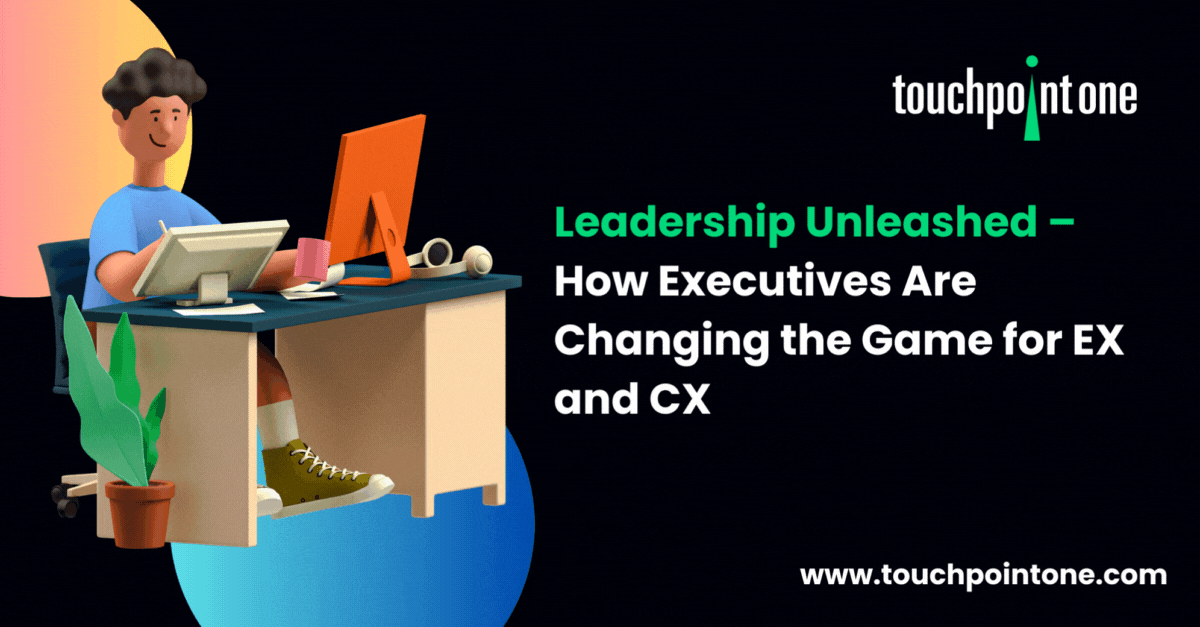 TouchPoint One | Leadership Unleashed – How Executives Are Changing the Game for EX and CX - Part 2